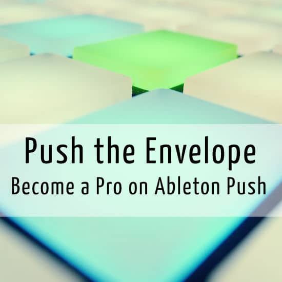 Push the Envelope: Become a Pro on Ableton Push – Video Course Out Now ...